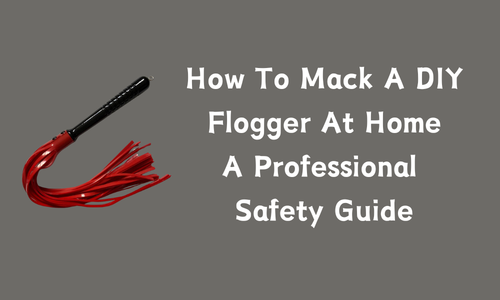 How To Mack A DIY Flogger At Home: A Professional Safety Guide - Banana ...